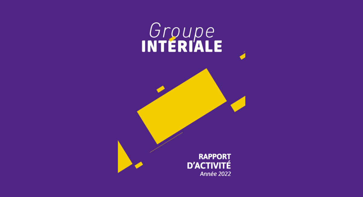 Le Groupe INTÉRIALE publie son Rapport d’activité 2022 - Groupe INTÉRIALE